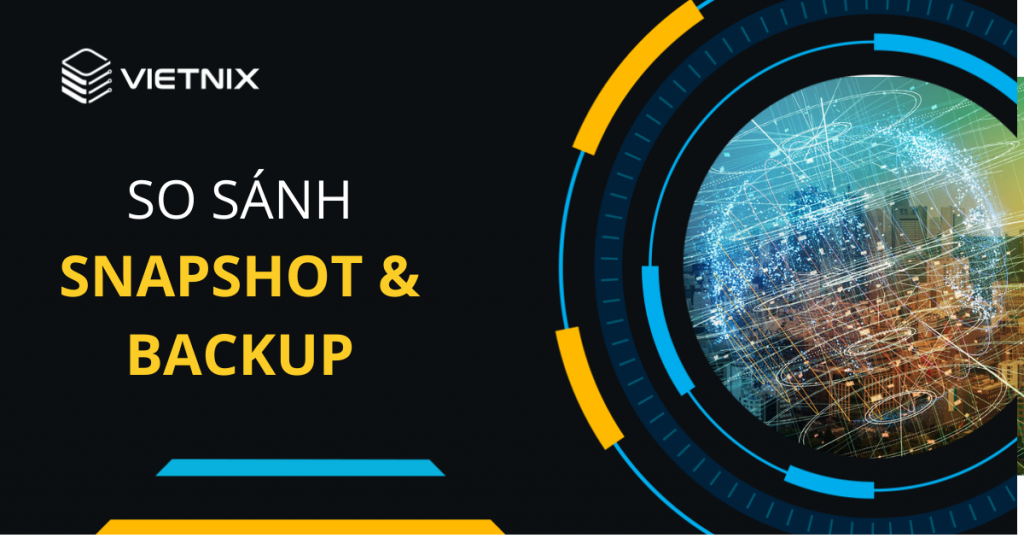 Snapshot là gì? So sánh Snapshot và backup có gì khác?