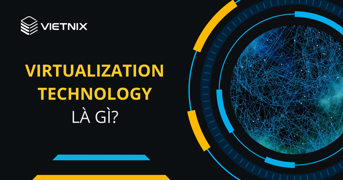 Virtualization Technology là gi? Cách hoạt động của ảo hóa