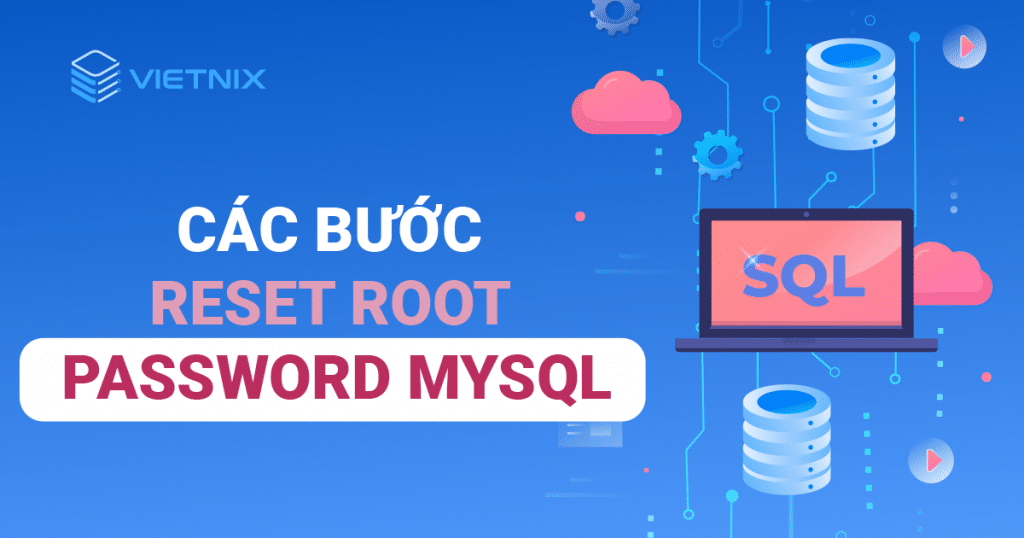 Hướng dẫn MySQL reset root password với các bước đơn giản