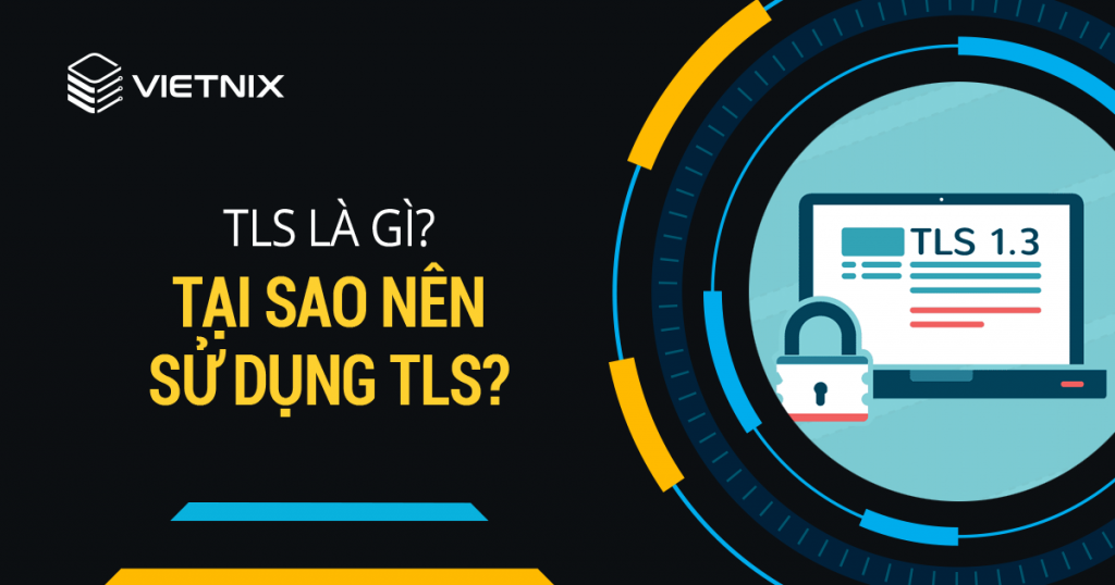 TLS là gì? Chức năng, cách hoạt động Transport Layer Security