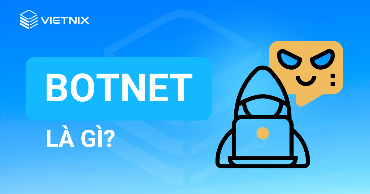 Botnet là gì? Cách phòng chống DDoS Botnet hiệu quả 2025