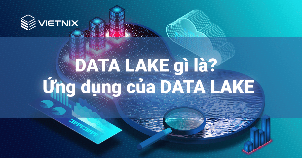 Data Lake là gì? Phân biệt Data Warehouse và Data Lake
