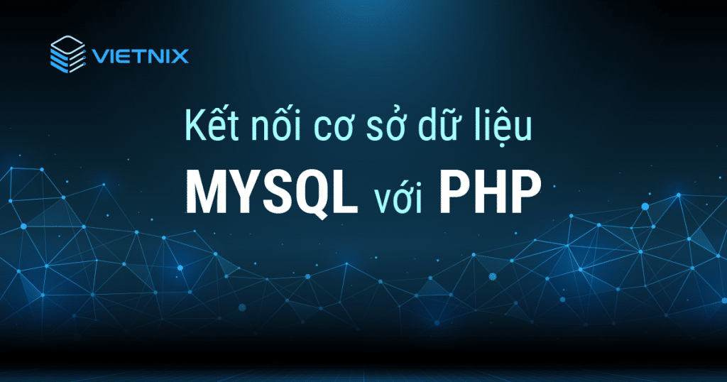 Hướng dẫn cách kết nối MySQL với PHP chi tiết