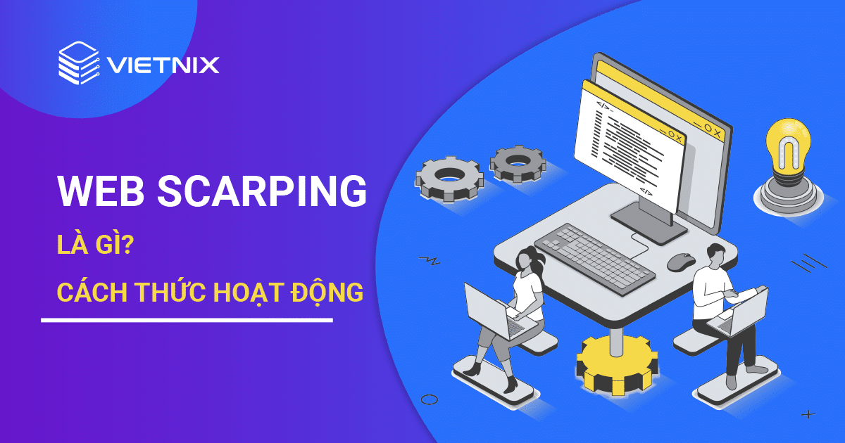 Web scraping là gì? Cách thức hoạt động của Web scraping