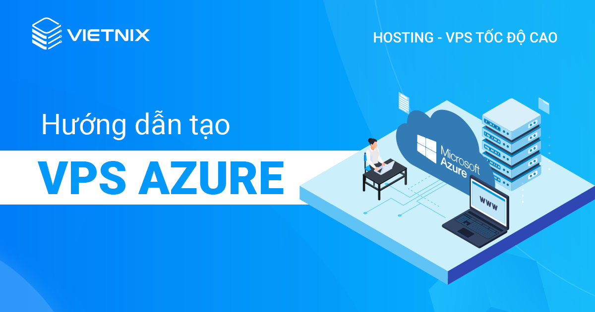 VPS Azure là gì? Hướng dẫn tạo VPS Azure miễn phí, đơn giản