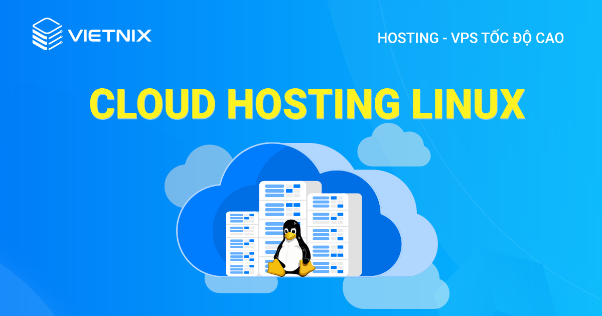 Cloud Hosting Linux là gì? Tìm hiểu A - Z, lưu ý khi mua