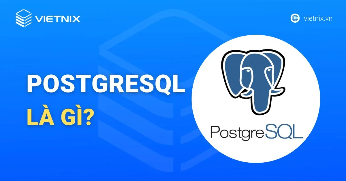 Postgresql Là Gì Tìm Hiểu Hệ Quản Trị Cơ Sở Dữ Liệu Postgresql