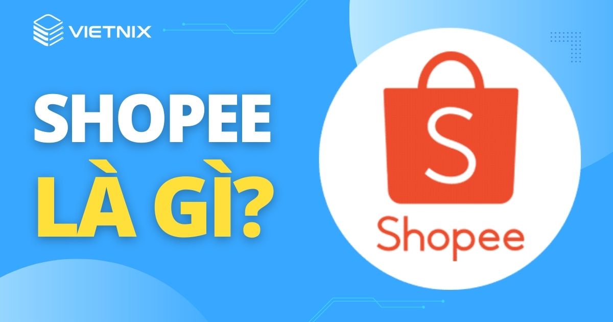 Shopee là gì? Tất tần tật thông tin về Shopee mới nhất 2025