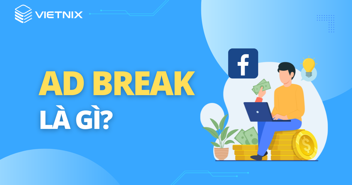 Facebook Ad Break là gì? Cách kiếm tiền bằng video Facebook
