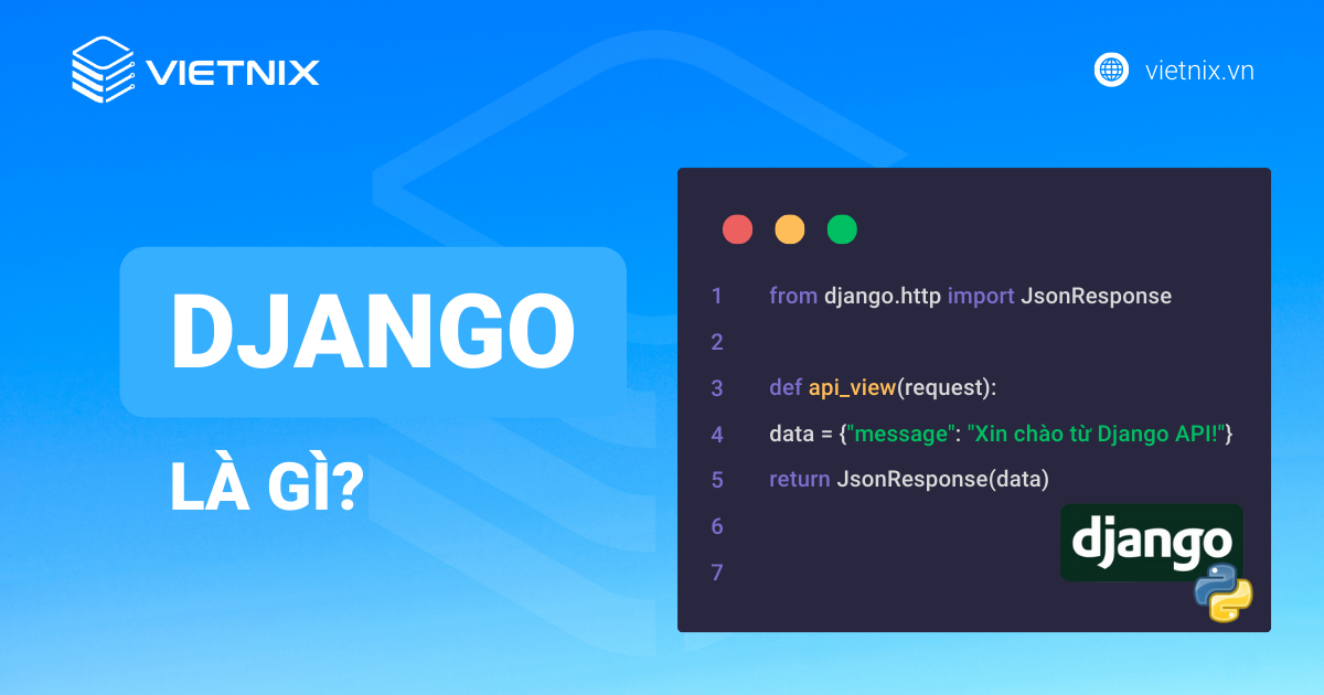 Django là gì? Tổng quan về framework hỗ trợ Python 2025