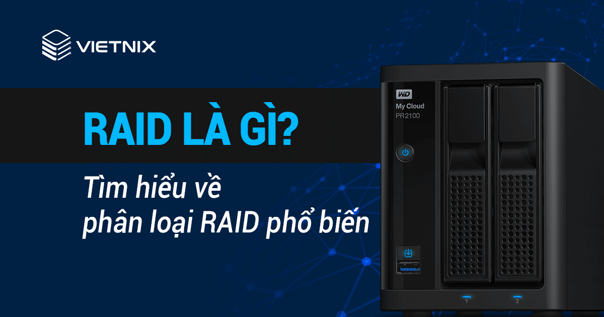 RAID là gì? Các loại RAID 0, RAID 1, RAID 5, RAID 6, RAID 10
