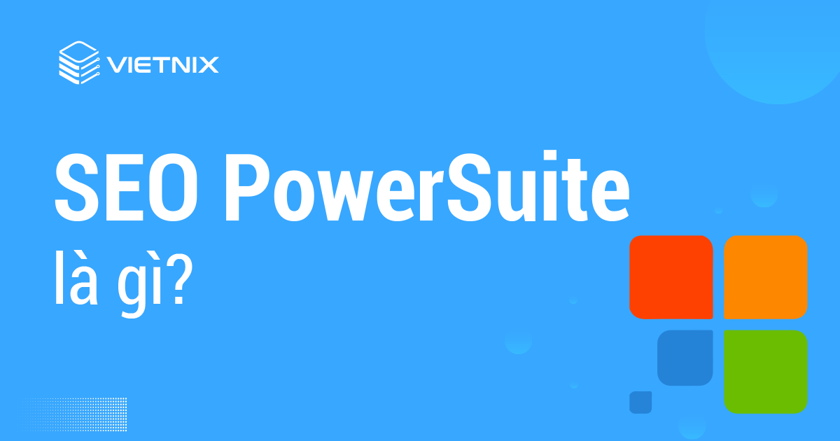 SEO PowerSuite là gì? 4 công cụ nổi bật của SEO PowerSuite