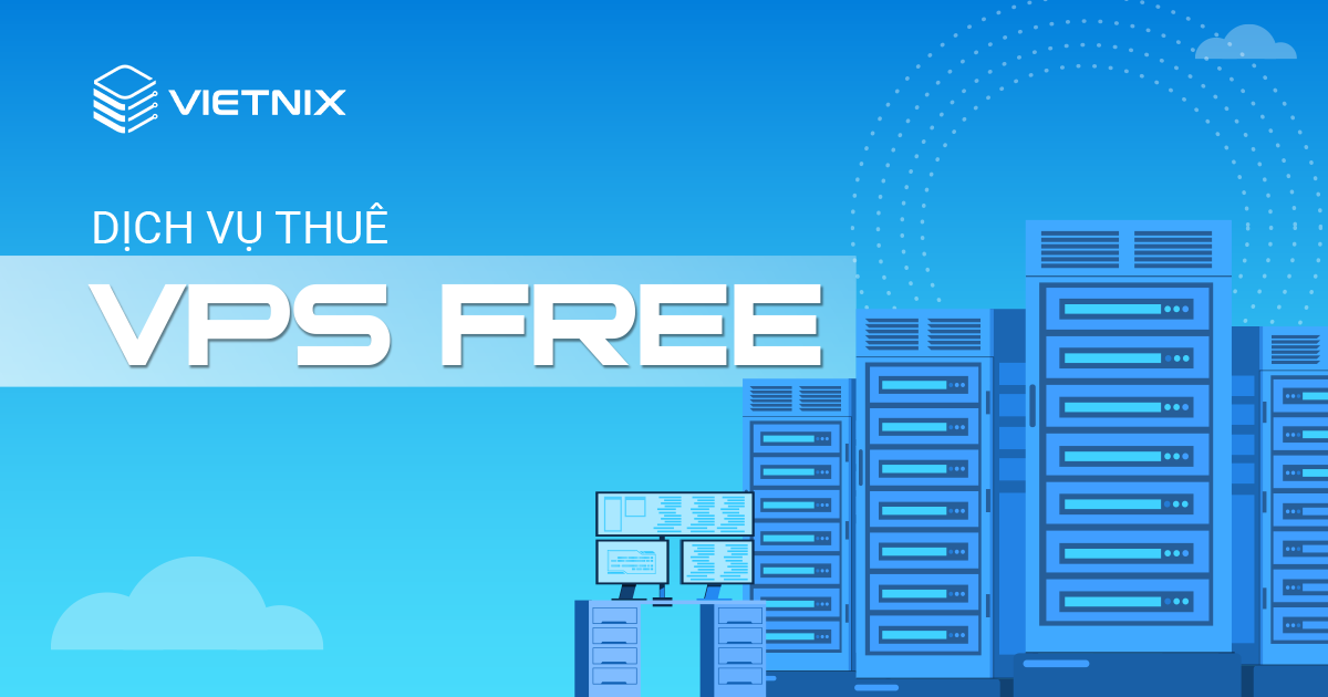 Top 13 Dịch Vụ Thuê VPS Free, Miễn Phí Tốt Nhất 2025