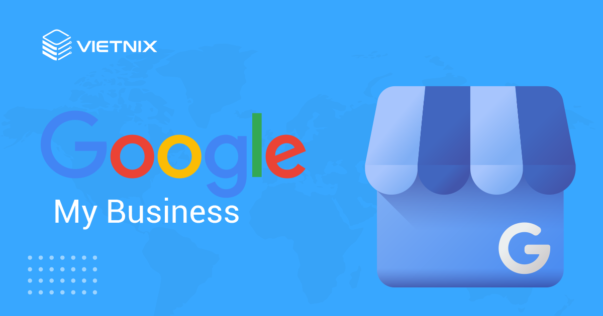 Google Business là gì? Cách xác minh & tối ưu hiệu quả nhất