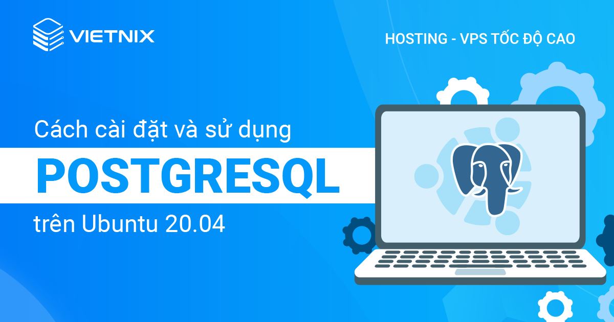 Hướng dẫn cài đặt và sử dụng PostgreSQL trên Ubuntu 20.04