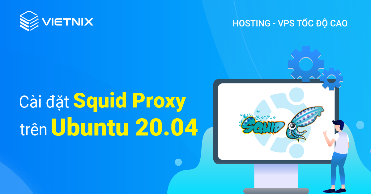 Cách cài đặt Squid Proxy trên Ubuntu 20.04 chi tiết nhất