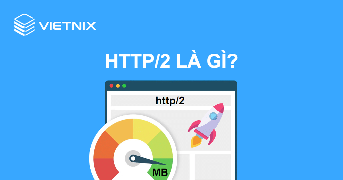 HTTP/2 là gì? Những ảnh hưởng của HTTP/2 đến SEO website