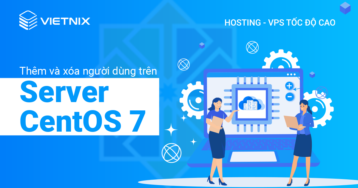 Cách thêm và xóa người dùng trên server CentOS 7 - Vietnix