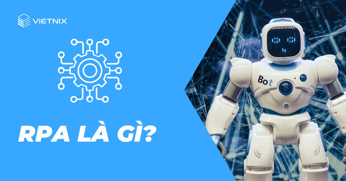 RPA là gì? Những điều cần biết và các lưu ý khi áp dụng RPA