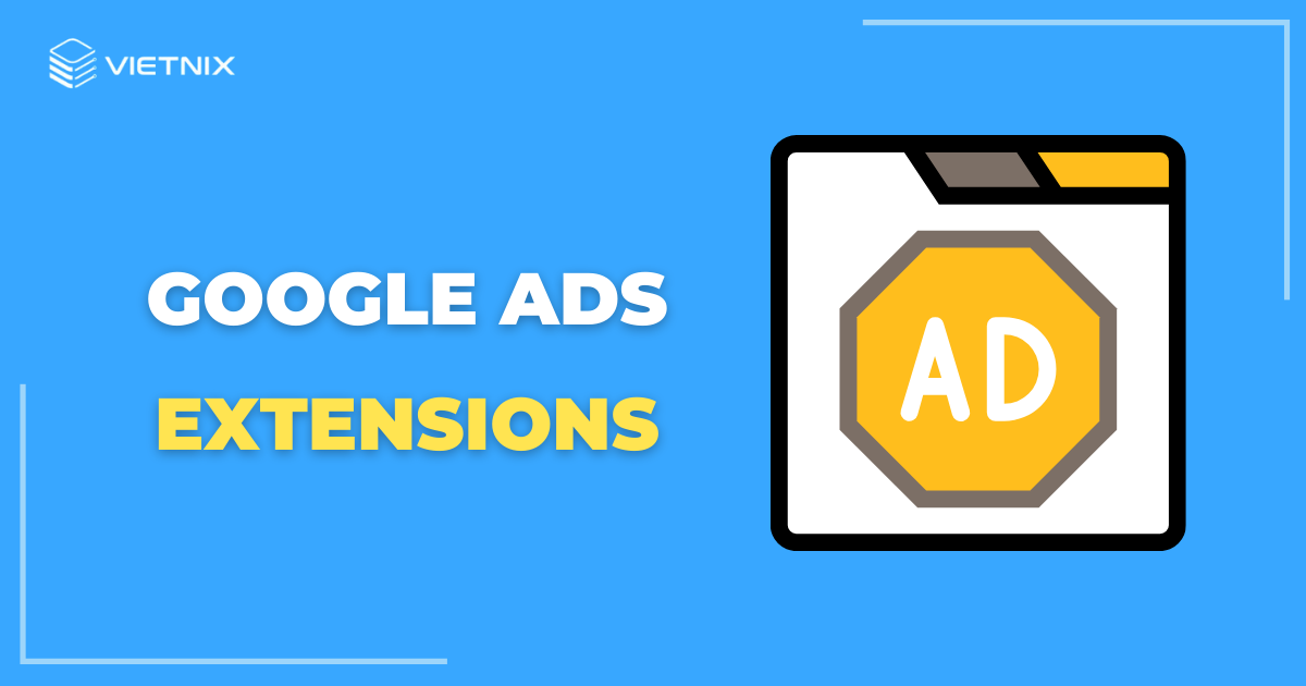 Google Ads extensions: Bí kíp tăng CTR hiệu quả nhất 2025