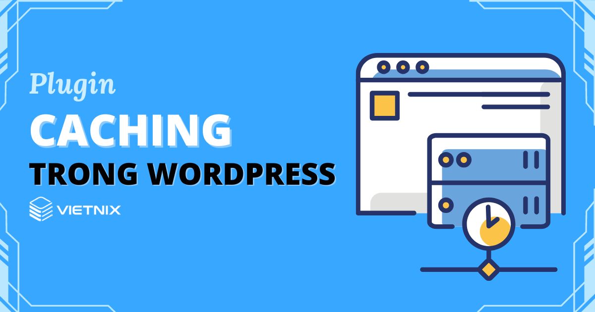 5 Plugin Cache WordPress tốt nhất để tăng tốc trang web