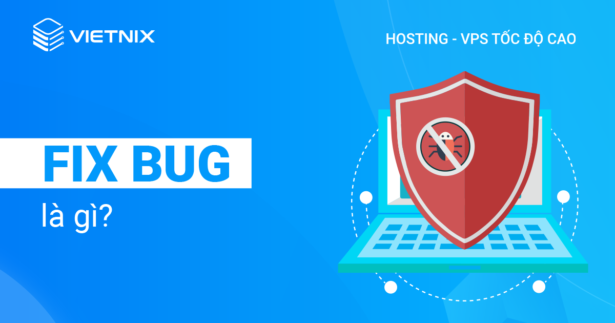 Bug và Fix Bug là gì? Tìm hiểu cách Fix Bug hiệu quả nhất