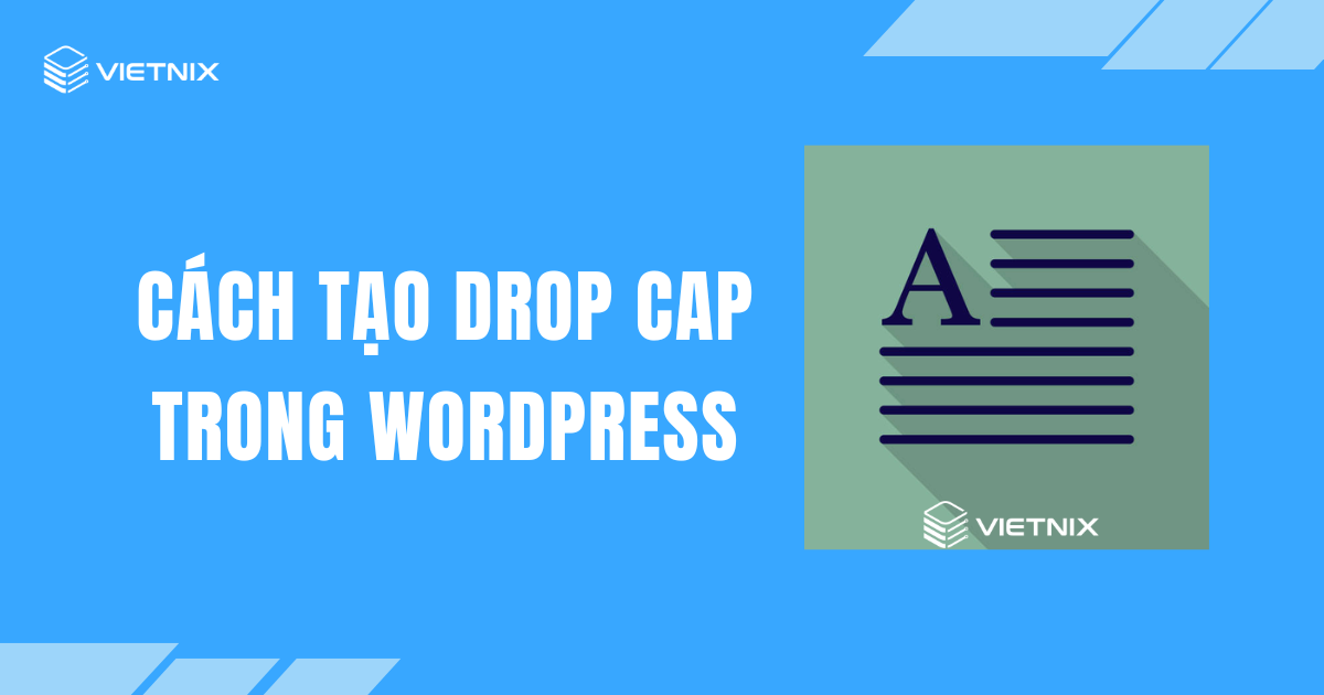 3 cách tạo drop cap trong Wordpress đơn giản nhất