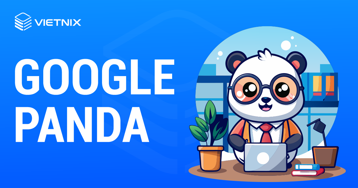 Google Panda là gì? Nguyên nhân và cách khắc phục hiệu quả