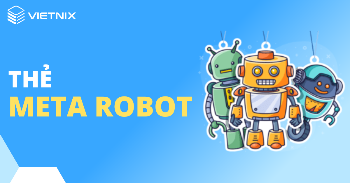 Thẻ Meta Robots là gì? Cách đặt thẻ Meta Robots chuẩn nhất