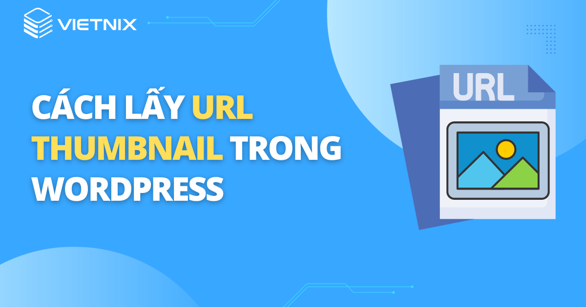 Cách lấy URL thumbnail trong WordPress đơn giản, nhanh chóng
