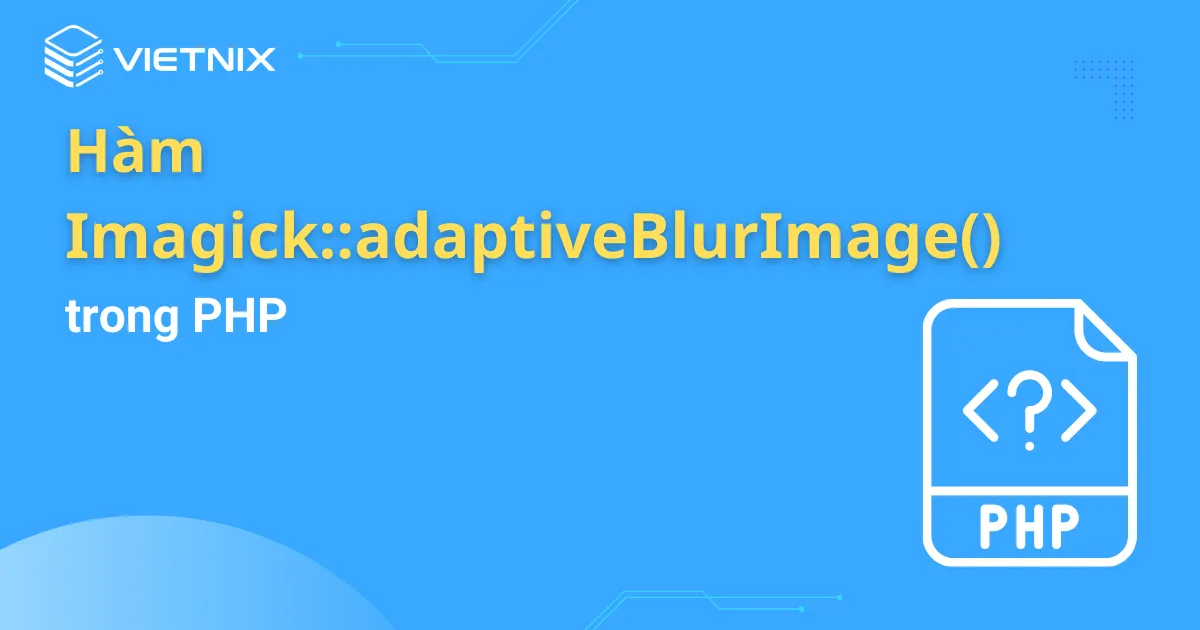 Tìm hiểu về hàm Imagick::adaptiveBlurImage() trong PHP 2025