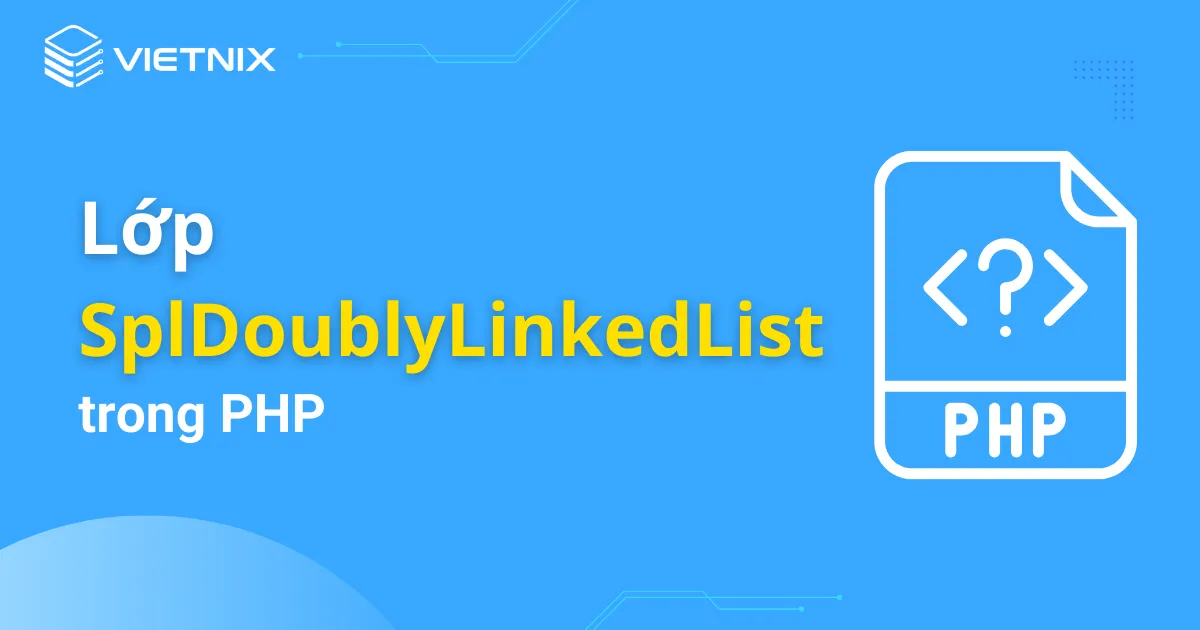 Tổng quan lớp SplDoublyLinkedList trong PHP 2025