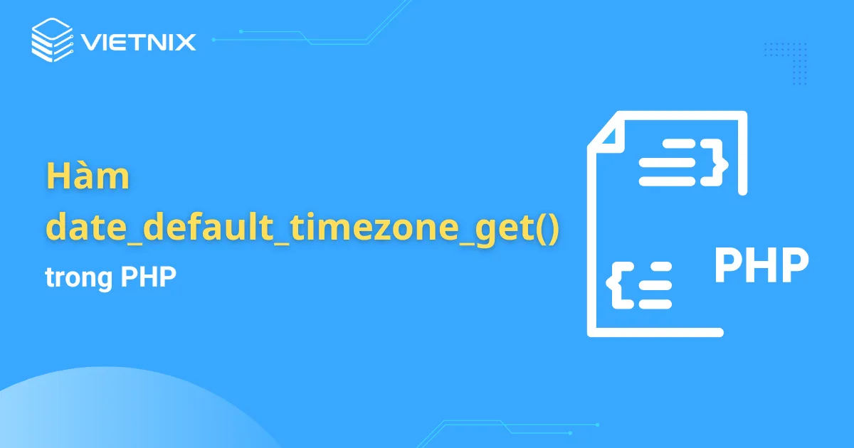 Tìm hiểu về hàm date_default_timezone_get() trong PHP 2025