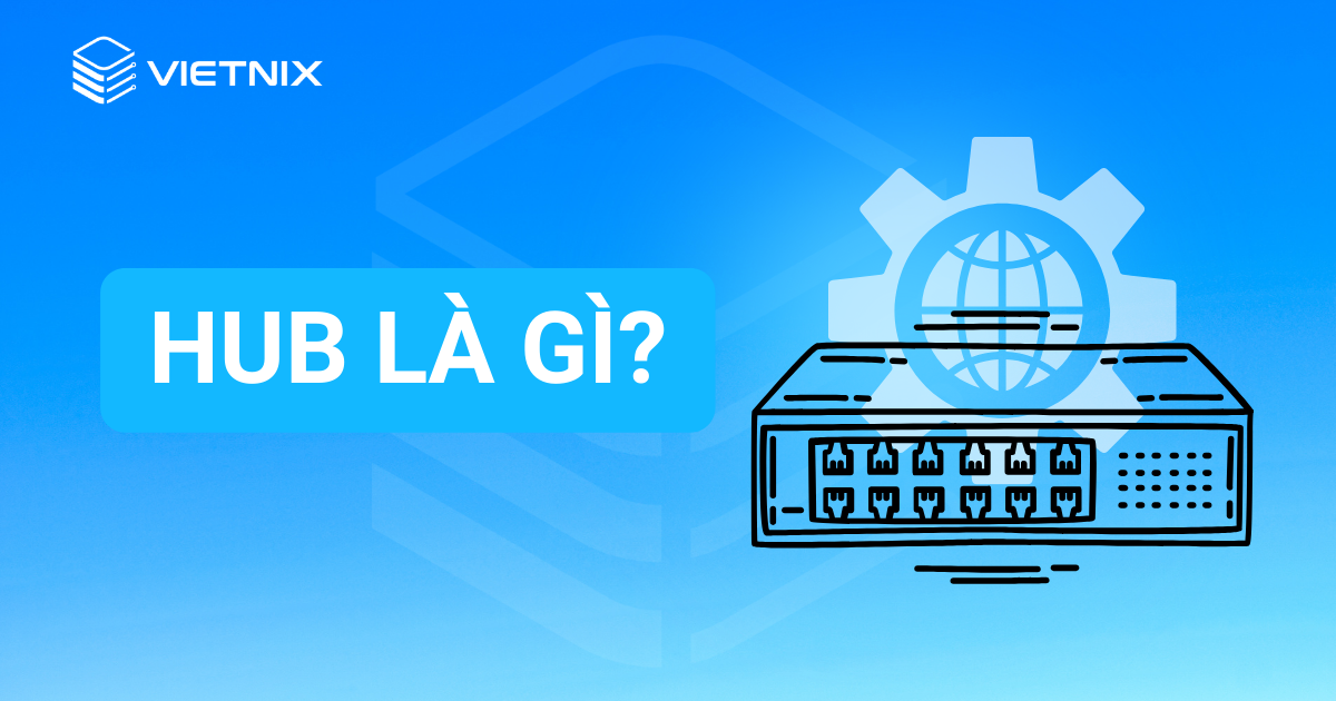 Hub là gì? Sự khác nhau giữa Hub và Switch mới nhất 2025