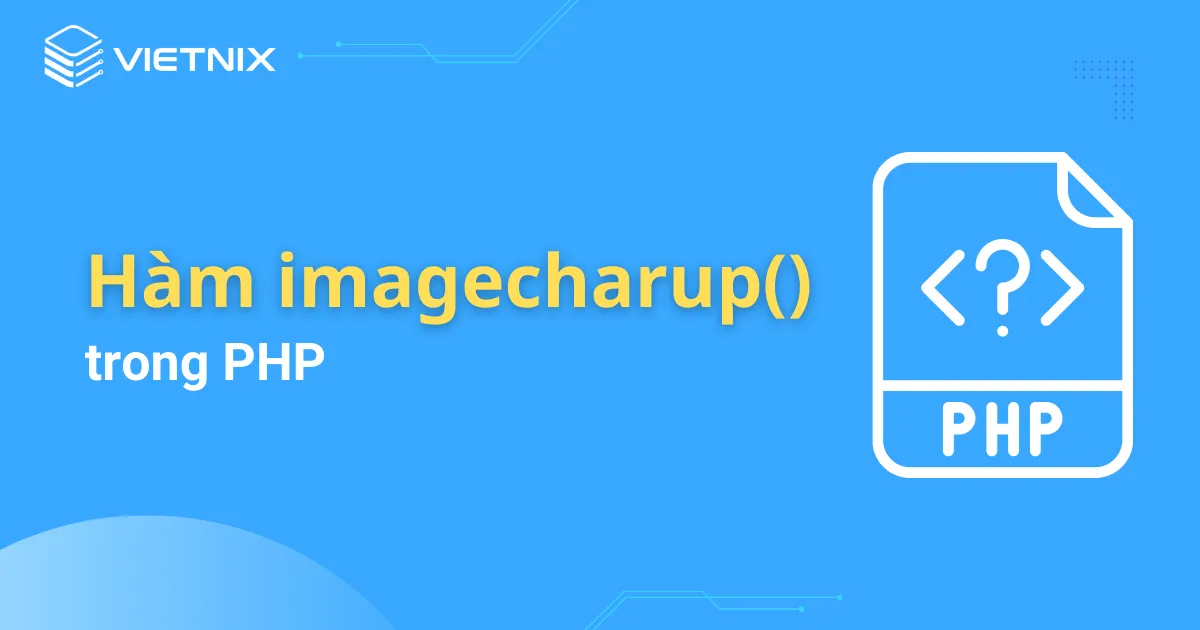 Tìm hiểu về hàm imagecharup() trong PHP 2025