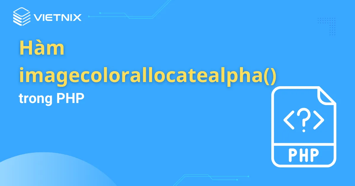 Tìm hiểu về hàm imagecolorallocatealpha() trong PHP 2025