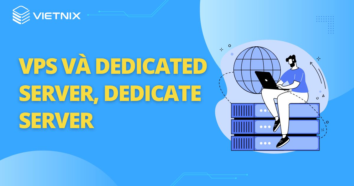 So sánh VPS và Dedicated Server - Đâu là lựa chọn tốt nhất?