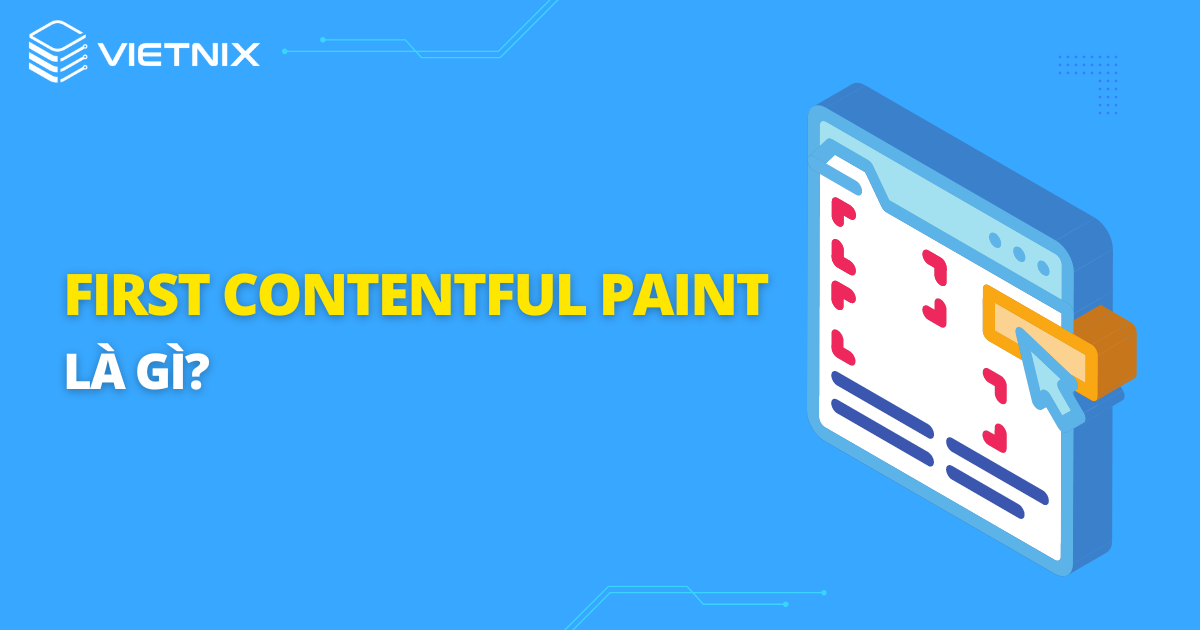 First Contentful Paint (FCP) là gì? Tổng quan về chỉ số FCP