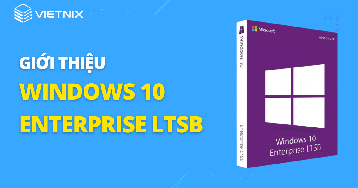 Tổng quan về Windows 10 Enterprise LTSB