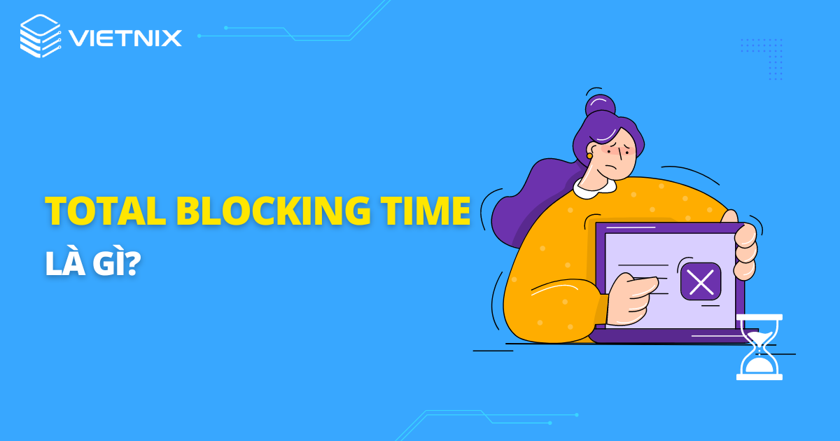 Total Blocking Time (TBT) là gì? Cách cải thiện chỉ số TBT