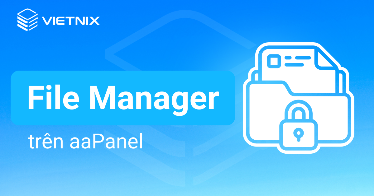 Hướng dẫn sử dụng file manager trên aaPanel chi tiết nhất