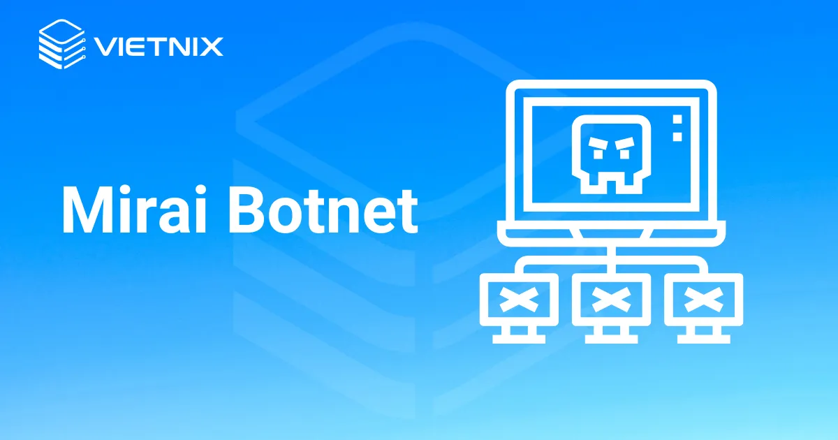 Mirai Botnet và mối nguy hại từ virus Mirai 2025