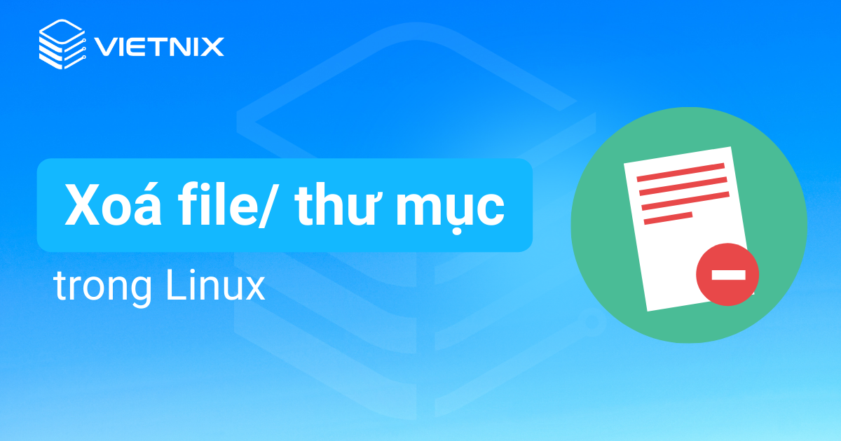 Hướng dẫn xoá file và xoá thư mục trong Linux nhanh gọn