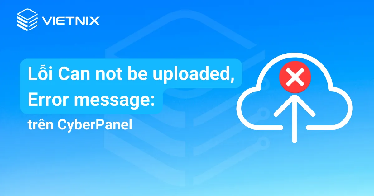 Cách fix lỗi Can not be uploaded Error message CyberPanel