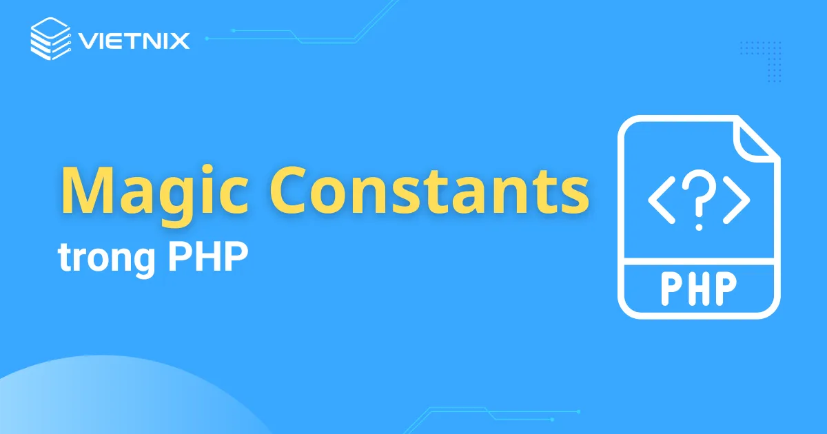 Hằng số Magic - Magic Constants trong PHP 2025