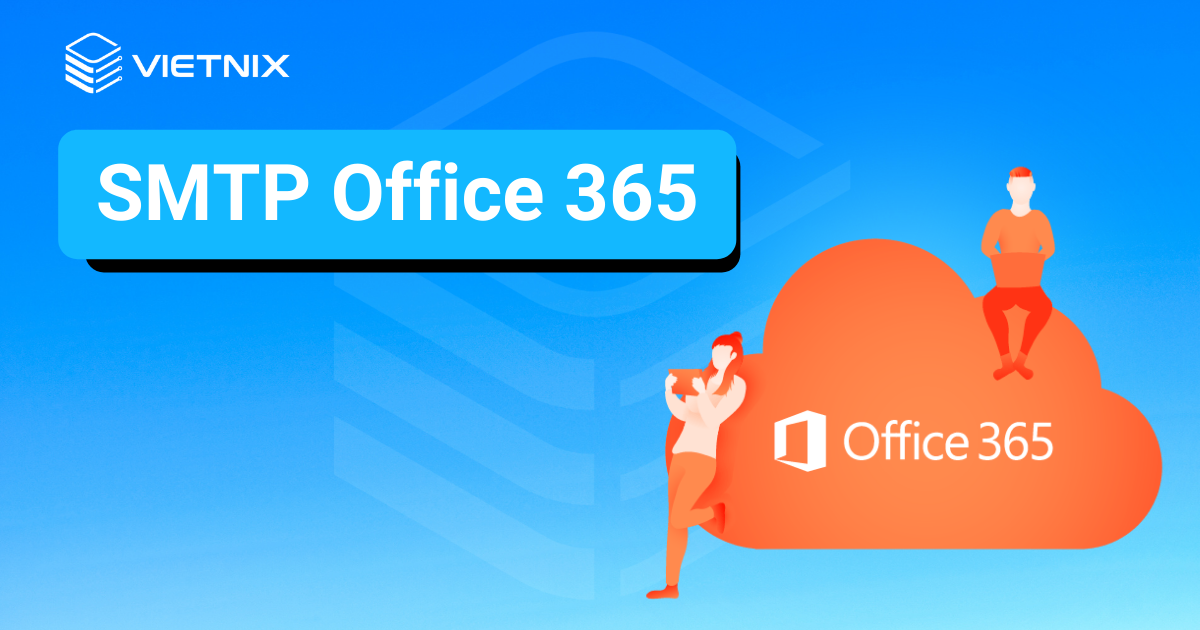 SMTP Office 365 là gì? Cách cài đặt, cấu hình cho Outlook