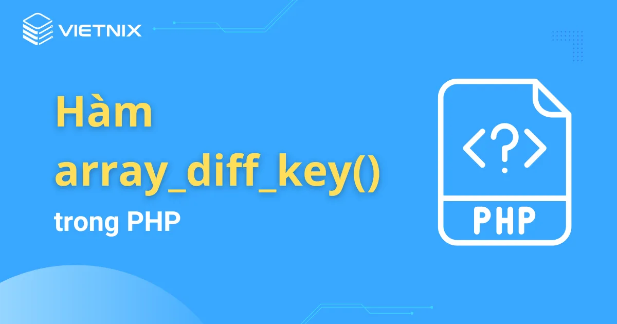 Tìm hiểu về hàm array_diff_key() trong PHP 2025 Tìm hiểu về hàm array_diff_key() trong PHP 2025