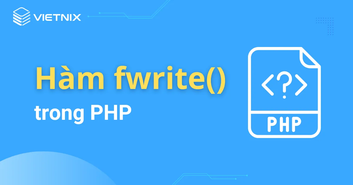 Tìm hiểu về hàm fwrite() trong PHP 2025