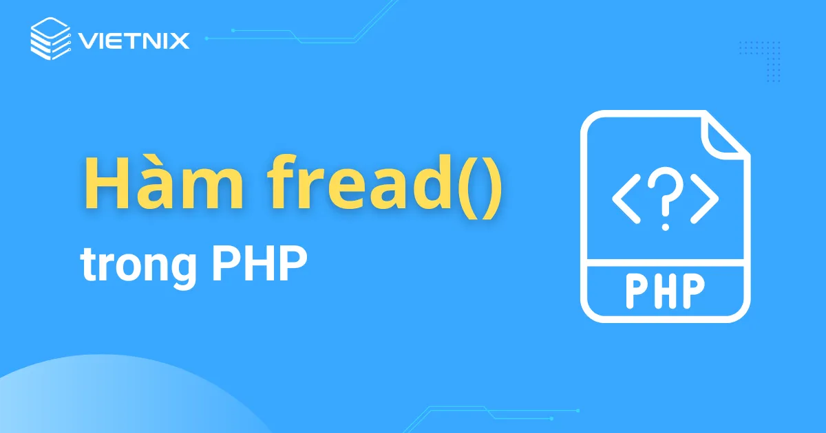 Tìm hiểu chi tiết về hàm fread() trong PHP 2025