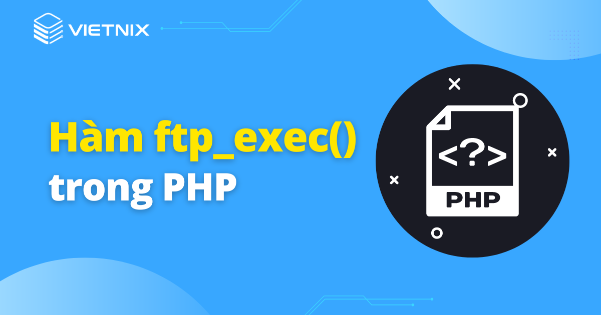 Tổng quan về hàm ftp_exec() trong PHP mới nhất 2025